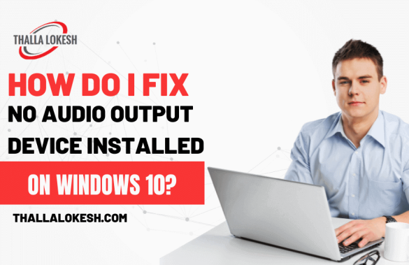 How Do I Fix No Audio Output Device Installed on Windows 10?